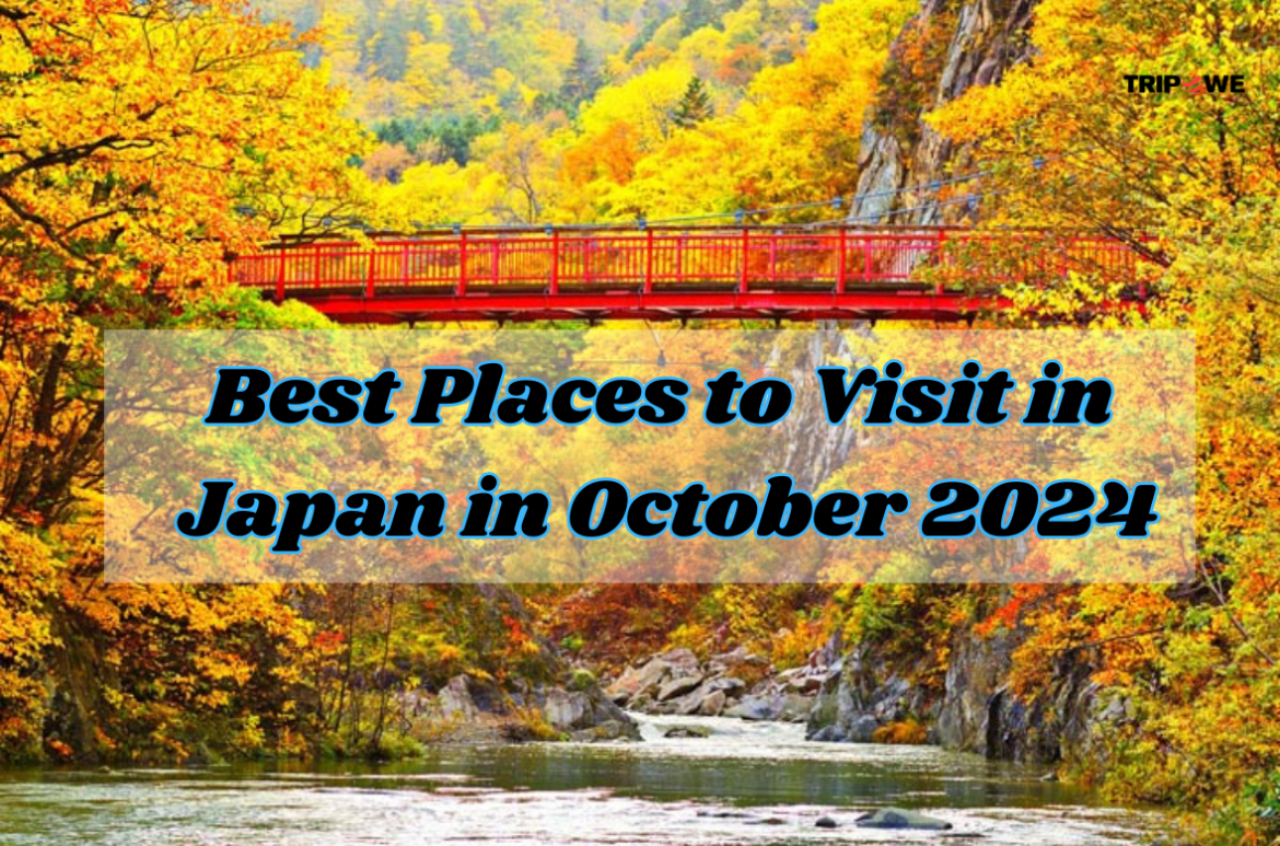 Best Places to Visit in Japan in October 2024 - Tripowe